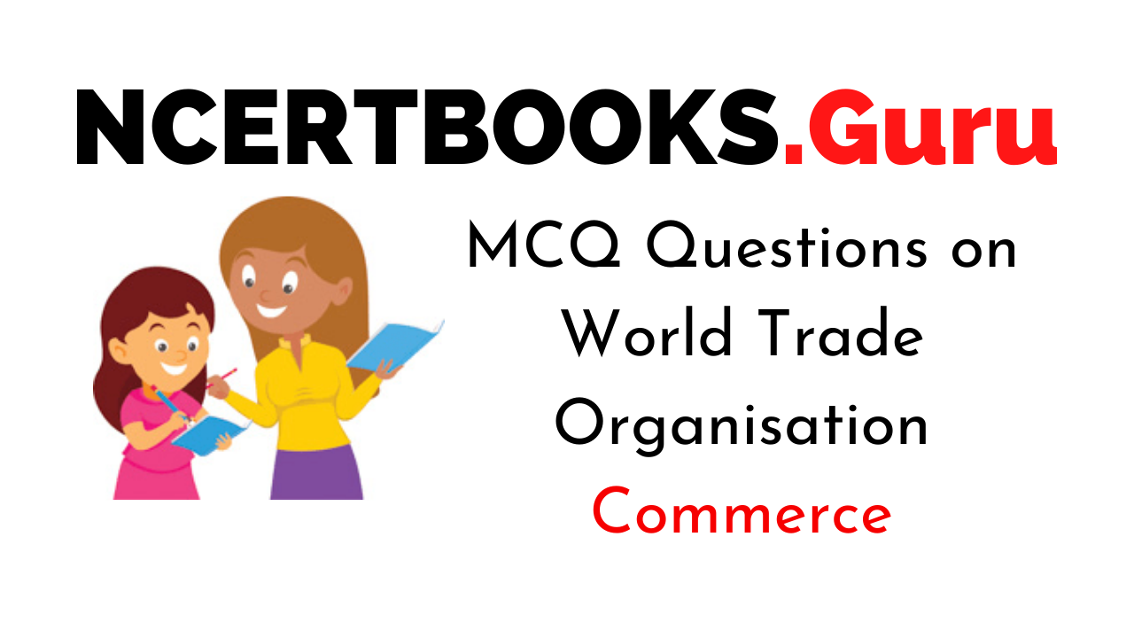 MCQ Questions on World Trade Organisation - NCERT Books MCQ Questions on World Trade Organisation - NCERT Books