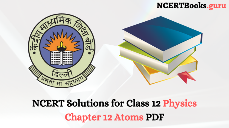 NCERT Solutions for Class 12 Physics Chapter 12 Atoms - Free Download
